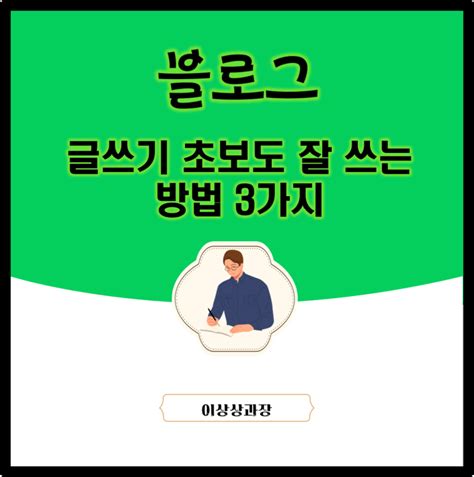 블로그 글쓰기 초보도 잘 쓰는 방법 3가지 네이버 블로그