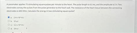 Solved A Pacemaker Applies 75 ﻿stimulating Square Pulses Per