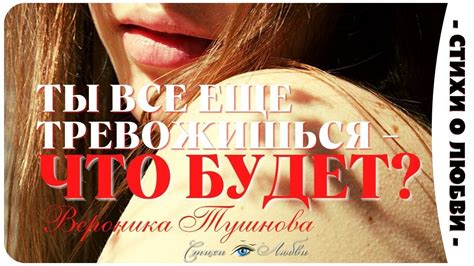 Стихи о любви ОЧЕНЬ ТРОГАТЕЛЬНЫЙ ВИДЕОСТИХ «Ты все еще тревожишься что будет… Вероника