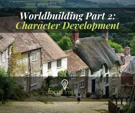 Worldbuilding Part 2 Character Development Focus Inspired Career Coach For Jobs Careers