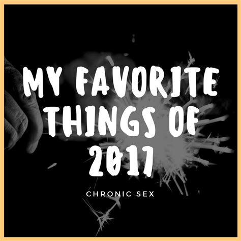My Favorite Things Of Chronic Sex