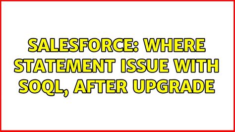 Salesforce Where Statement Issue With SOQL After Upgrade YouTube