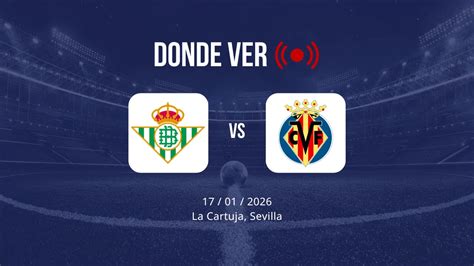 Real Betis Vs Villarreal Alineaciones Horario Y Dónde Ver