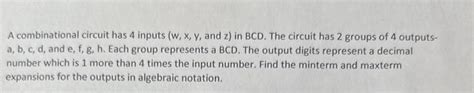 Solved A Combinational Circuit Has 4 Inputs Wxy And Z