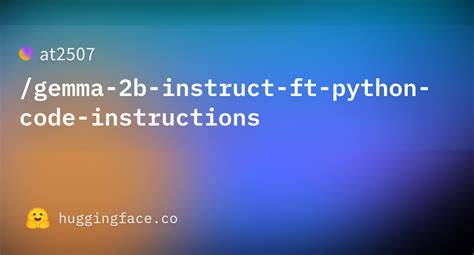 At Gemma B Instruct Ft Python Code Instructions Hugging Face