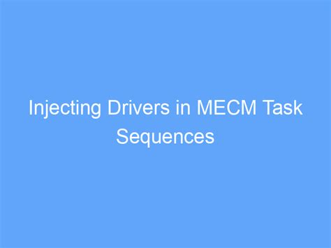 Injecting Drivers In Mecm Task Sequences Carter Roeser