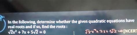 in the following determine whether the given quadratic equations have re
