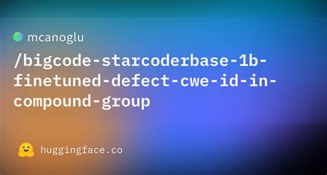 Mcanoglubigcode Starcoderbase 1b Finetuned Defect Cwe Id In Compound Group · Hugging Face