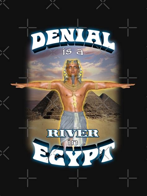 Denial Is A River In Egypt T Shirt For Sale By Snazzyseagull