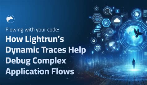 Flowing With Your Code How Lightruns Dynamic Traces Help Debug Complex Application Flows