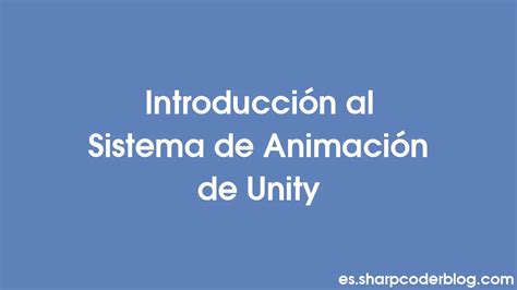 Introducción Al Sistema De Animación De Unity Sharp Coder Blog