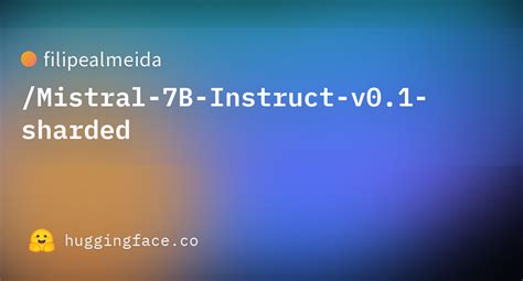 Filipealmeida Mistral 7B Instruct V0 1 Sharded Hugging Face