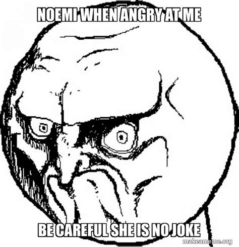 Noemi When Angry At Me Be Careful She Is No Joke No Rage Face Meme