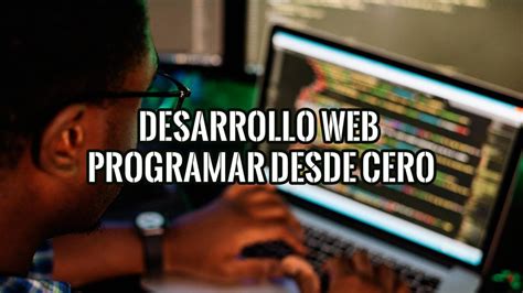 qué es el desarrollo web moderno y cómo aprender a programar desde cero desarrolloweb