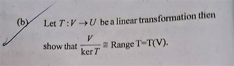 B Let T V Arrow U Be A Linear Transformation StudyX