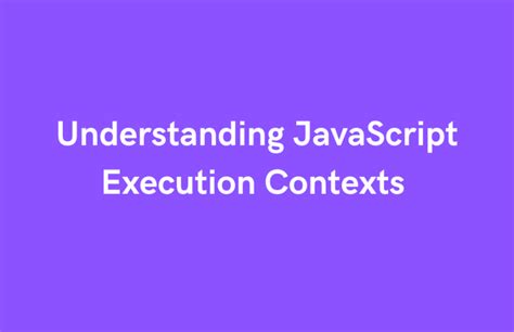 Understanding Javascript Execution Contexts