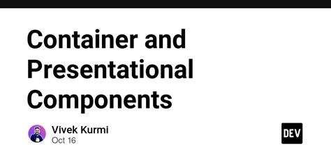Container And Presentational Components Dev Community