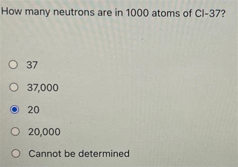 Solved How Many Neutrons Are In 1000 Atoms Of Cl−37 37