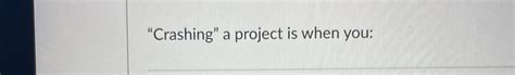 Solved Crashing A Project Is When You Chegg Com
