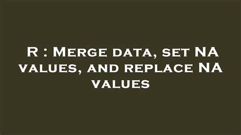 r merge data set na values and replace na values youtube