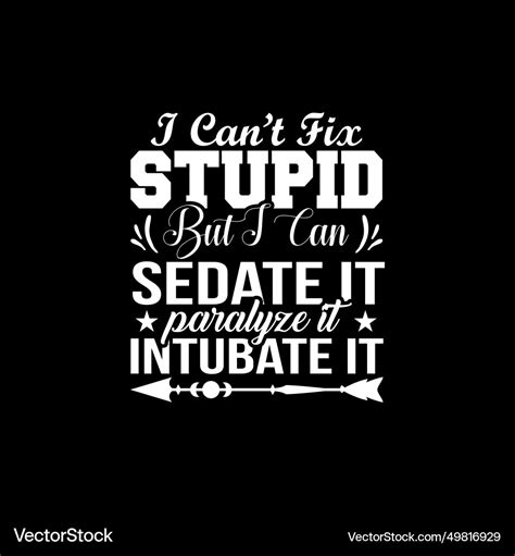 I Cant Fix Stupid But Can Sedate Royalty Free Vector Image