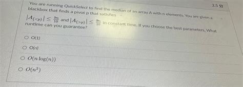 Solved You Are Running Quickselect To Find The Median Of An Chegg
