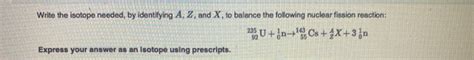 solved part b write the isotope needed by identifying a 2