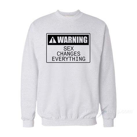 Warning Sex Changes Everything Sweatshirt Trendstees Com