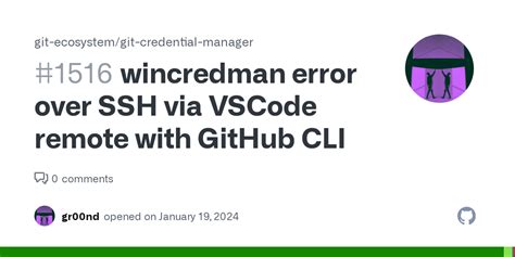 wincredman error over ssh via vscode remote with github cli · issue 1516 · git ecosystem git
