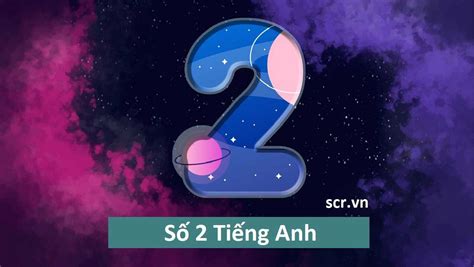 Số 2 Tiếng Anh Cách Đọc Số Thứ Tự 2 Ghép Các Số Khác Cực Chuẩn