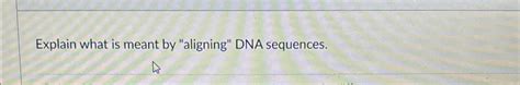 Solved Explain What Is Meant By Aligning Dna Sequences