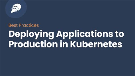 Best Practices For Deploying Applications To Production In Kubernetes