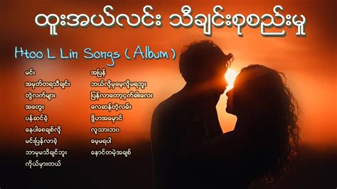 ထူးအယ္လင္းသီခ်င္းစုစည္းမႈ Htoo L Lin Songs Album ေနပါေစခ်စ္လို႕ မင္းေလးနားလည္ မင္း Youtube