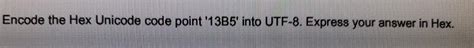 Solved Encode The Hex Unicode Code Point 13b5 Into Utf 8