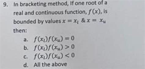 Solved 9 In Bracketing Method If One Root Of A Real And