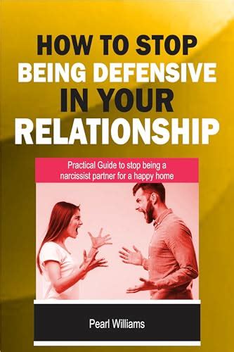 How To Stop Being Defensive In Your Relationship Practical Guide To