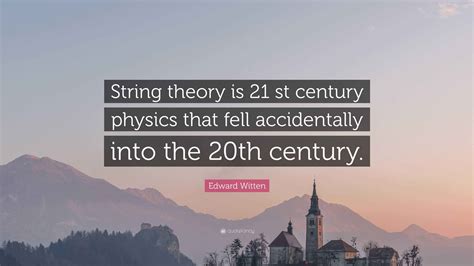 Edward Witten Quote “string Theory Is 21 St Century Physics That Fell
