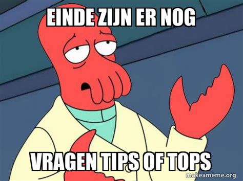 Einde Zijn Er Nog Vragen Tips Of Tops Tricky Zoidberg Meme Generator