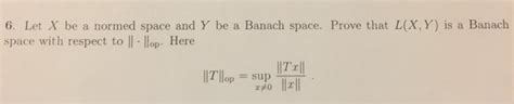 Solved 6 Let X Be A Normed Space And Y Be A Banach Space