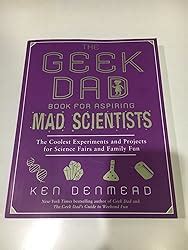 The Geek Dad Book For Aspiring Mad Scientists The Coolest Experiments And Projects For Science