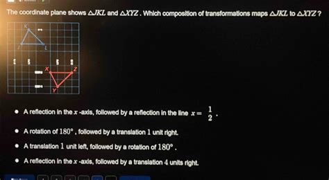 Solved The Coordinate Plane Shows Jkl And Xyz Which Composition Of Transformations Maps Jk [math]