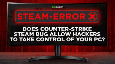 Why Cs Steam Bug Take Control Of Your Pc Explained Here