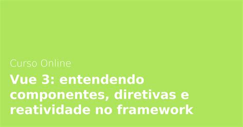 Curso Online Vue 3 Entendendo Componentes Diretivas E Reatividade No