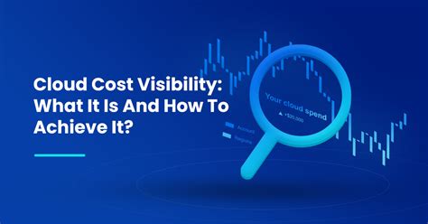 Cloud Cost Visibility What It Is And How To Achieve It