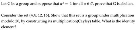 Solved Let G Be A Group And Suppose That A2 1 For All A â‚¬ G Prove