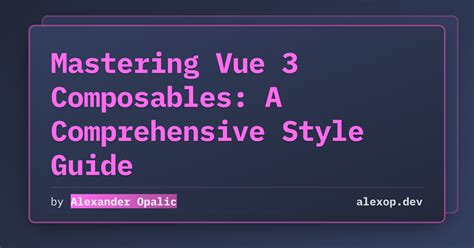 Mastering Vue 3 Composables A Comprehensive Style Guide Alexopdev