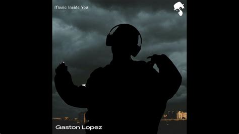 Gaston Lopez Music Inside You Original Mix Youtube