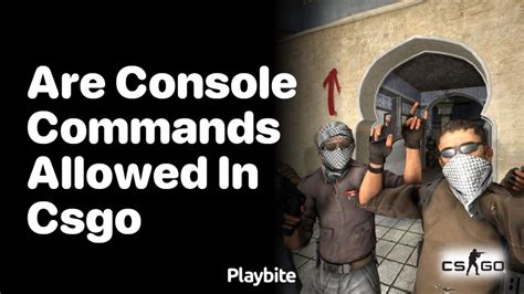 are console commands allowed in cs go playbite