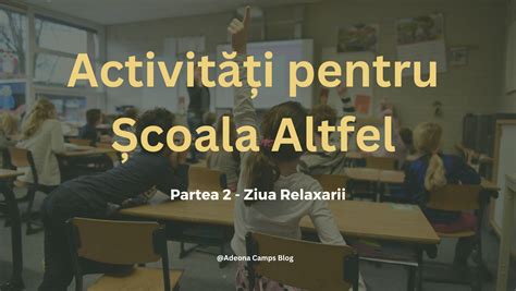 Idei Pentru Saptamana Scoala Altfel Ziua Relaxarii Pentru Elevi Adeona