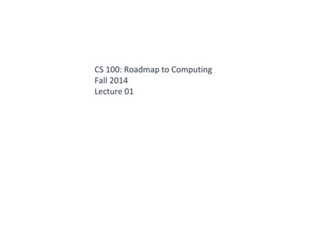 Ppt Cs 100 Roadmap To Computing Fall 2014 Lecture 01 Powerpoint Presentation Id 5715320